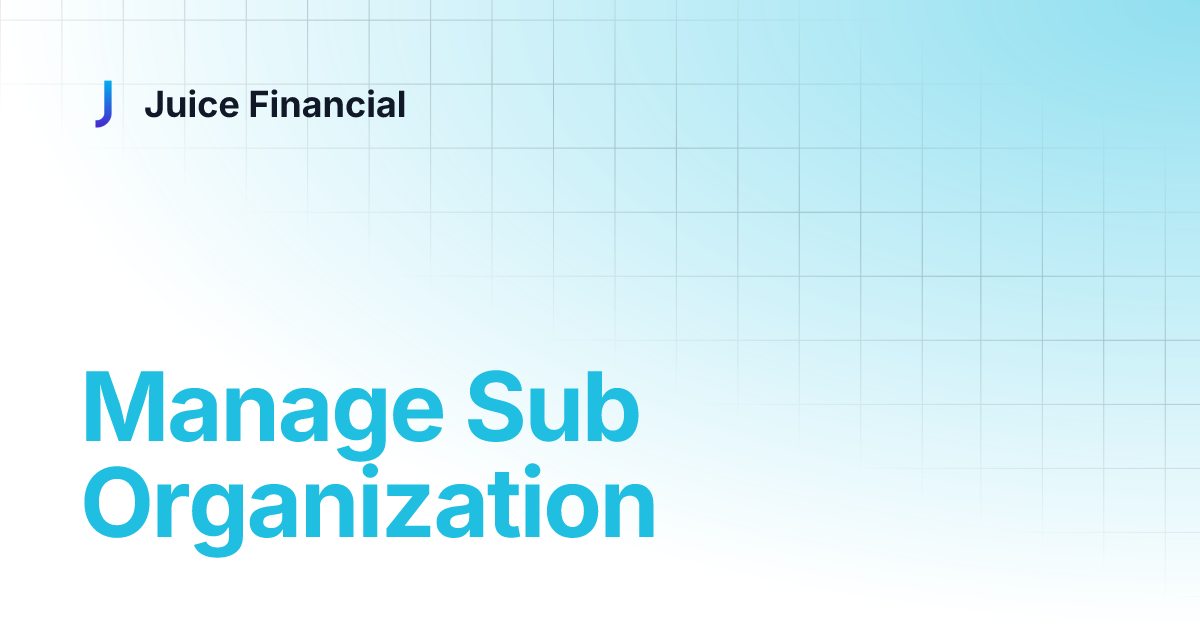 Manage Sub Organization | Juice Financial